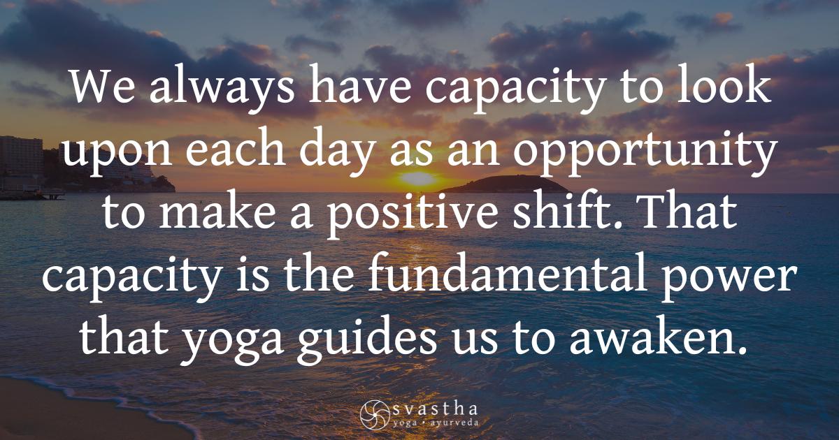 Yoga empowers us to view each day as a chance for positive change ...